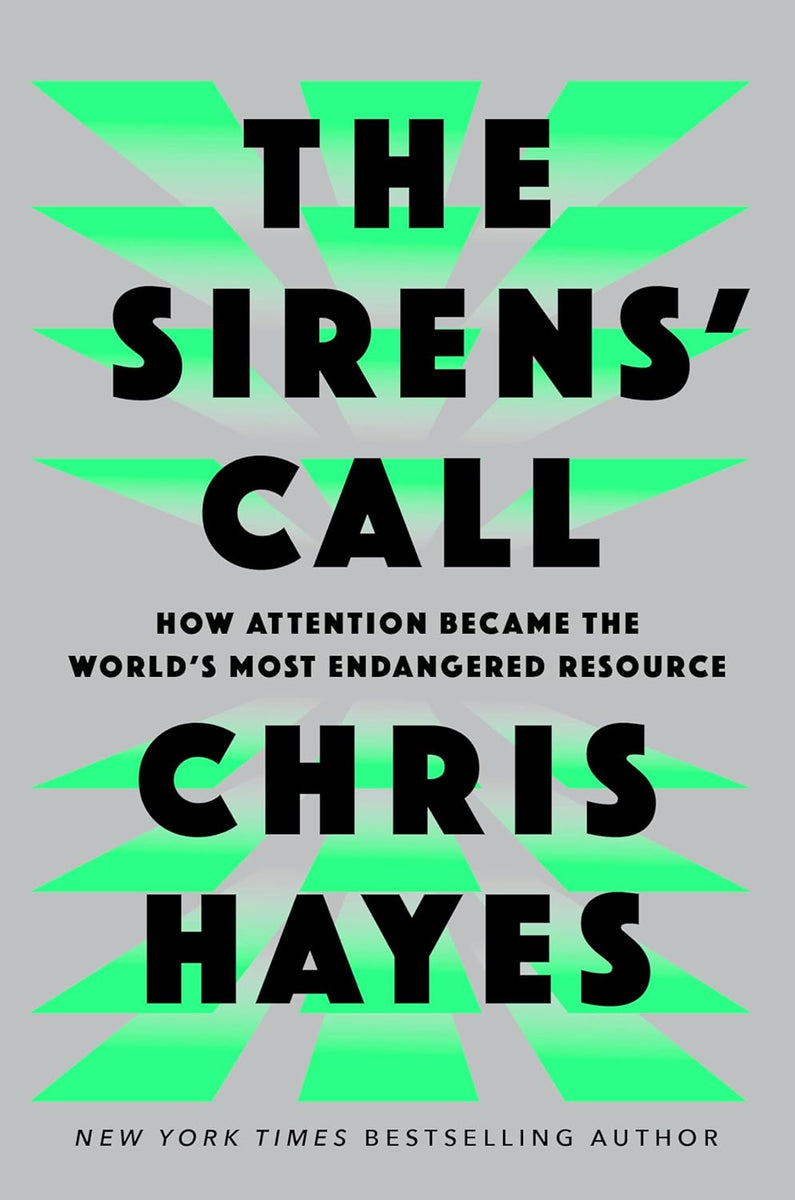 THE SIREN'S CALL: HOW ATTENTION BECAME THE WORLD'S... - HAYES. CHRIS ...